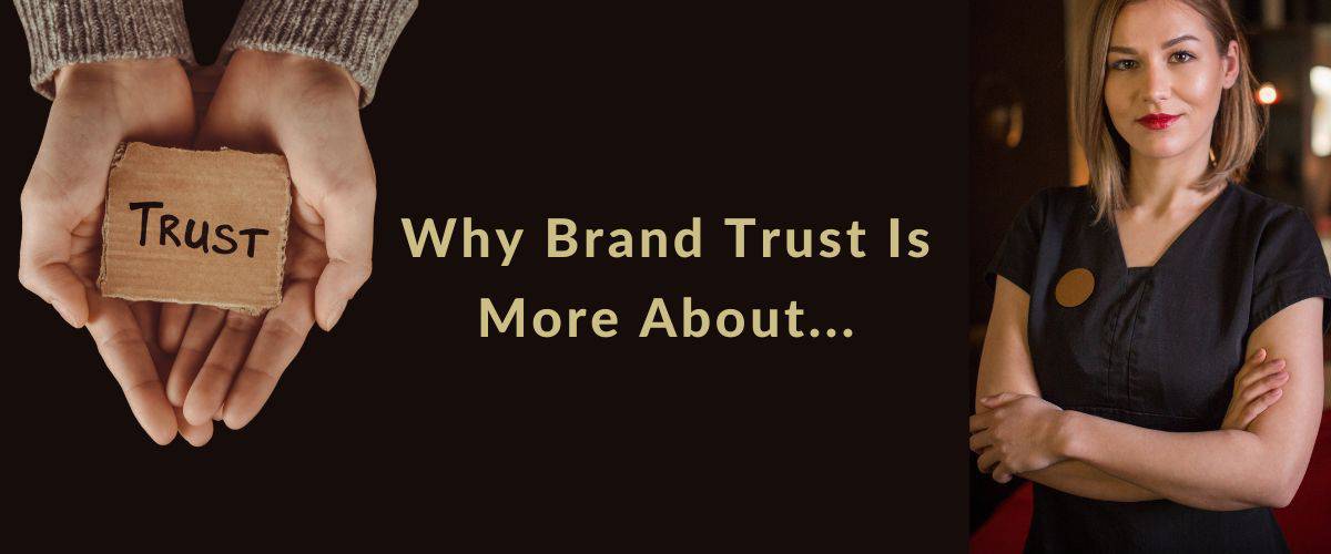 Why Brand Trust Is More About Your